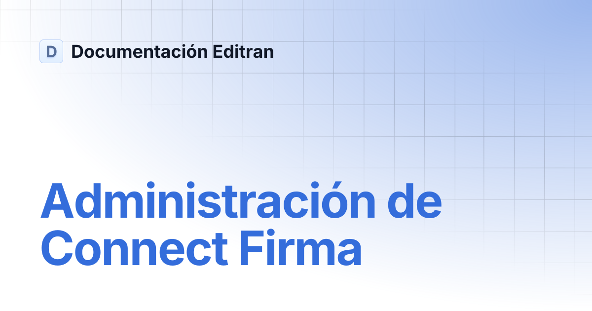Administración de Connect Firma | Editran Connect v2.1 | Documentación ...